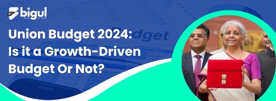 Union Budget 2024: Is it a Growth-Driven Budget Or Not?